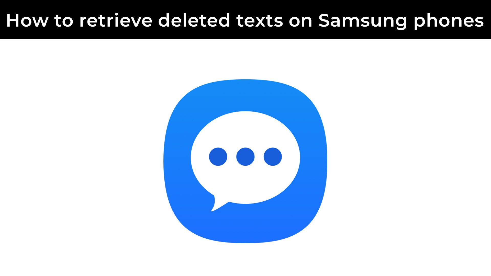 How to retrieve deleted texts on your Samsung phone
